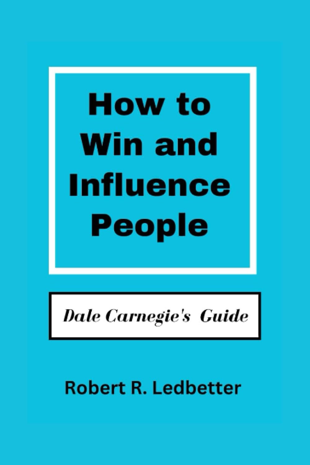 How to Win and Influence People: Mastering the Art of winning hearts ...