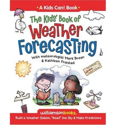 THE KIDS' BOOK OF WEATHER FORECASTING: BUILD A WEATHER STATION, "READ ...