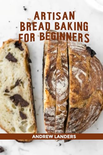 Artisan Bread Baking for Beginners: A Complete Guide to Making Perfect Artisan Bread at Home by ...