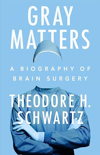 Gray Matters: A Biography of Brain Surgery by Theodore H. Schwartz ...
