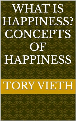 What is happiness? Concepts of happiness by Tory Vieth | Goodreads