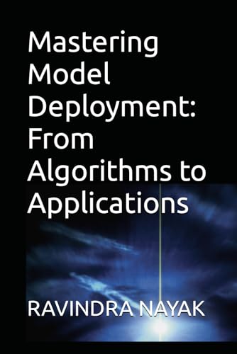 Mastering Model Deployment From Algorithms To Applications By Ravindra Nayak Goodreads
