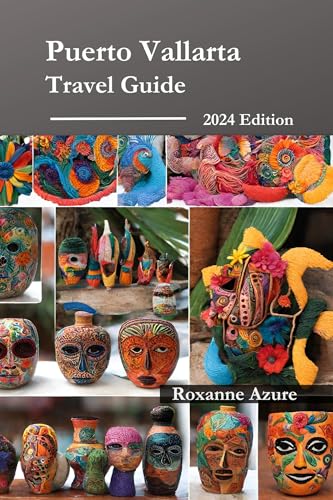 Puerto Vallarta Travel Guide 2024 Edition: The Definitive Puerto Vallarta Travel Guidebook ...