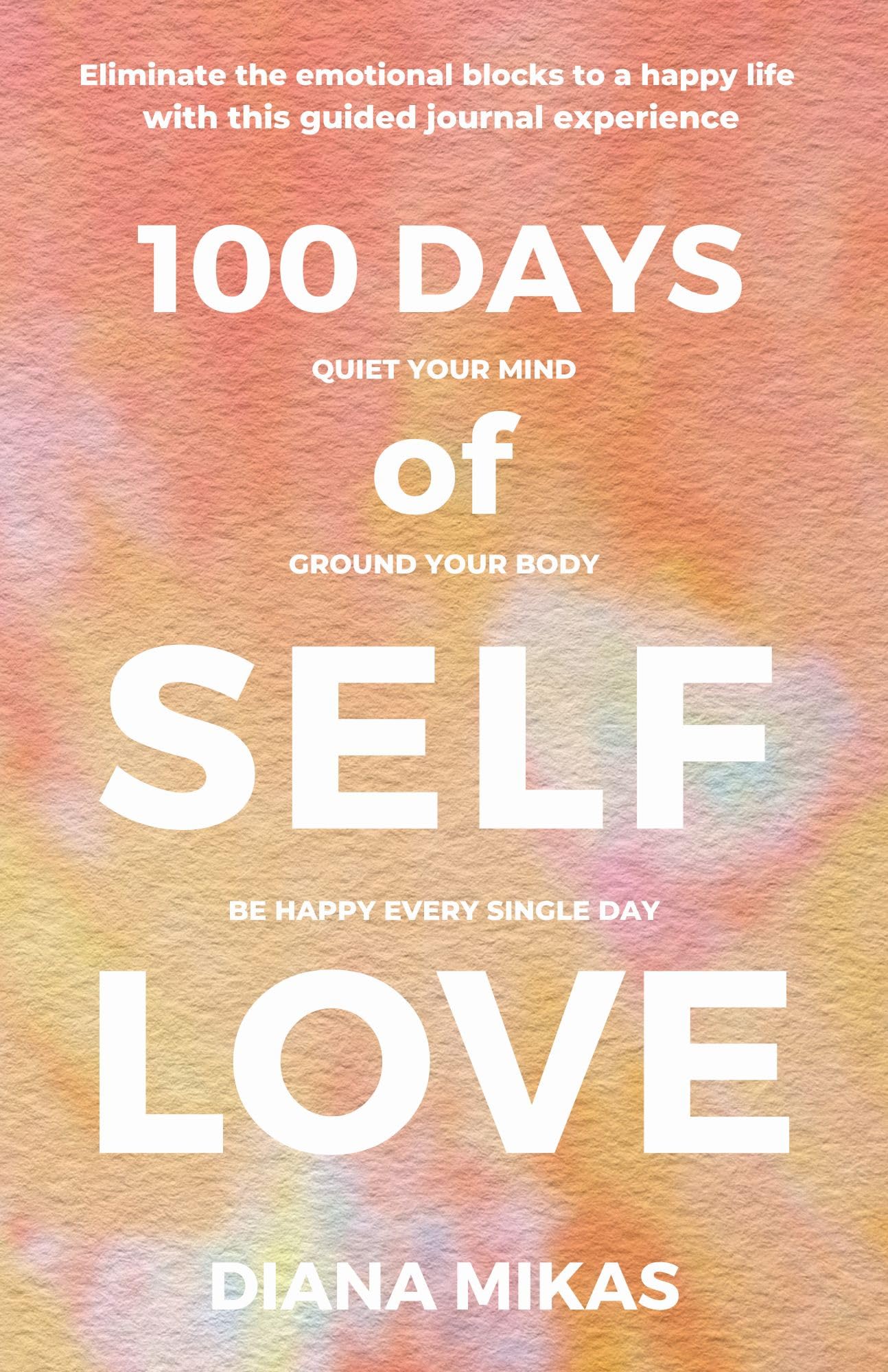 100 Days of Self Love Journal: Quiet Your Mind, Ground Your Body and Be ...