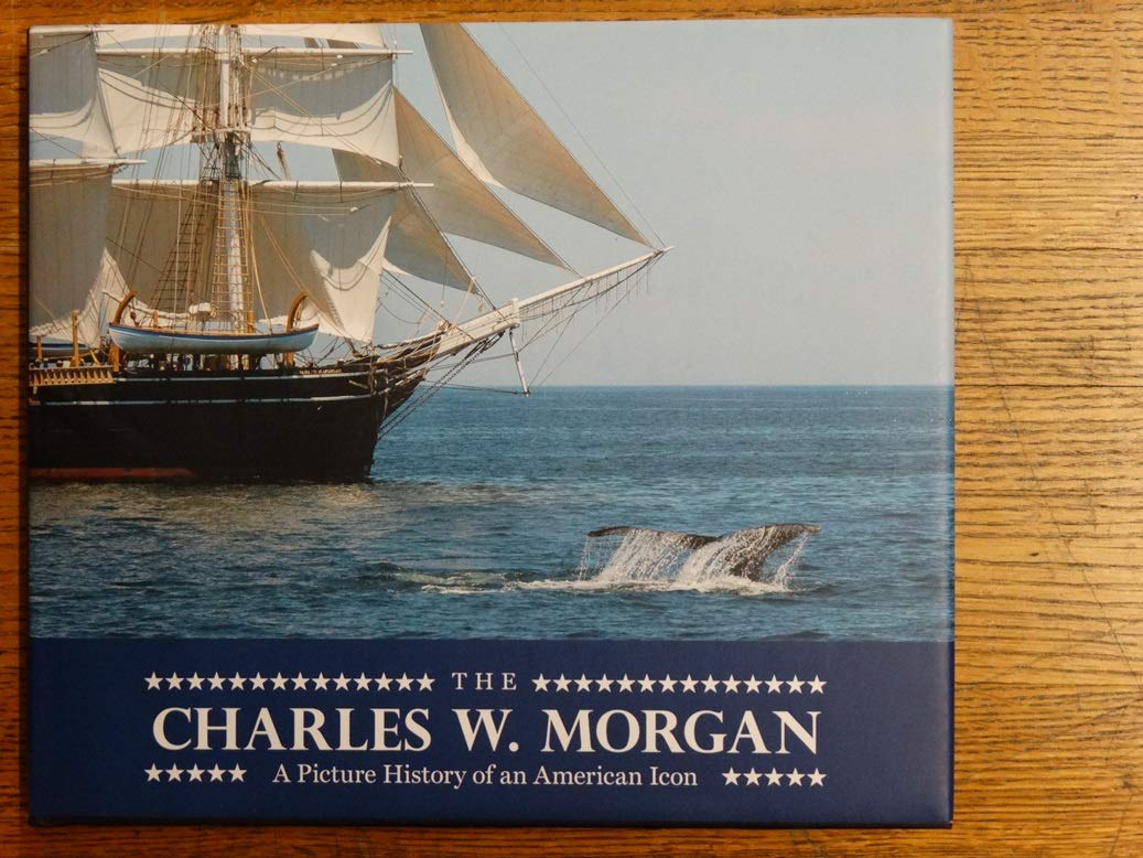 The Charles W. Morgan A Picture History of an American Icon by Andrew W ...