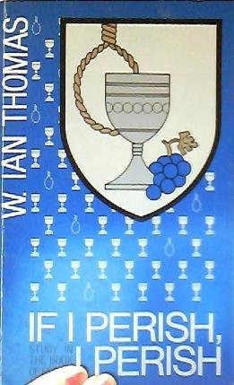 If I Perish, I Perish: Study in the Book of Esther by Walter Ian Thomas ...