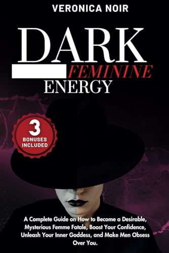 Dark Feminine Energy: A Complete Guide on How to Become a Desirable, Mysterious Femme Fatale ...