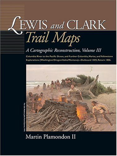 Lewis and Clark Trail Maps: A Cartographic Reconstruction. Volume III ...