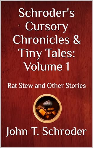 Schroder's Cursory Chronicles & Tiny Tales: Volume 1: Rat Stew and ...