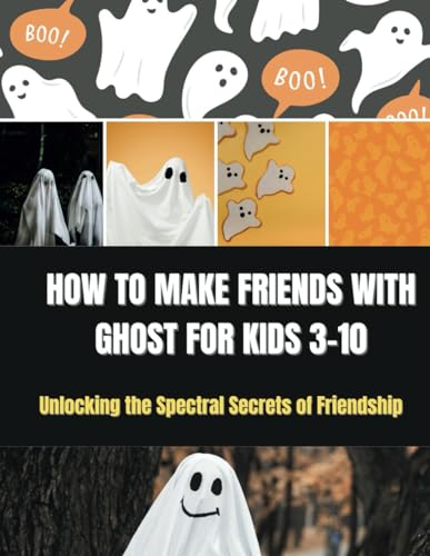 HOW TO MAKE FRIENDS WITH GHOST FOR KIDS 3-10: Unlocking the Spectral ...