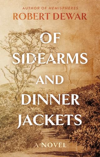 Of Sidearms and Dinner Jackets: A Novel by Robert Dewar | Goodreads