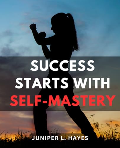 Success Starts With Self-Mastery: Mastering the Art of Daily Self ...