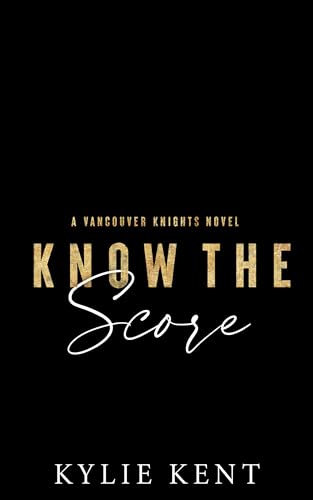 Know The Score (Vancouver Knights) by Kylie Kent | Goodreads
