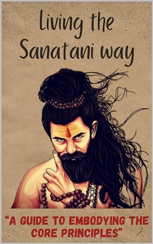 Living the Sanatani Way: A Guide to Embodying the Core Principles by ...