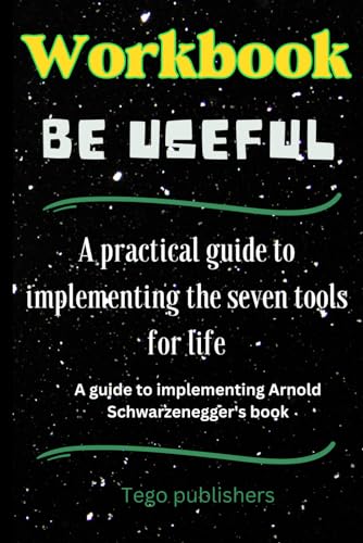 Workbook for Be Useful: Seven Tools For Life: A Guide To Implementing ...