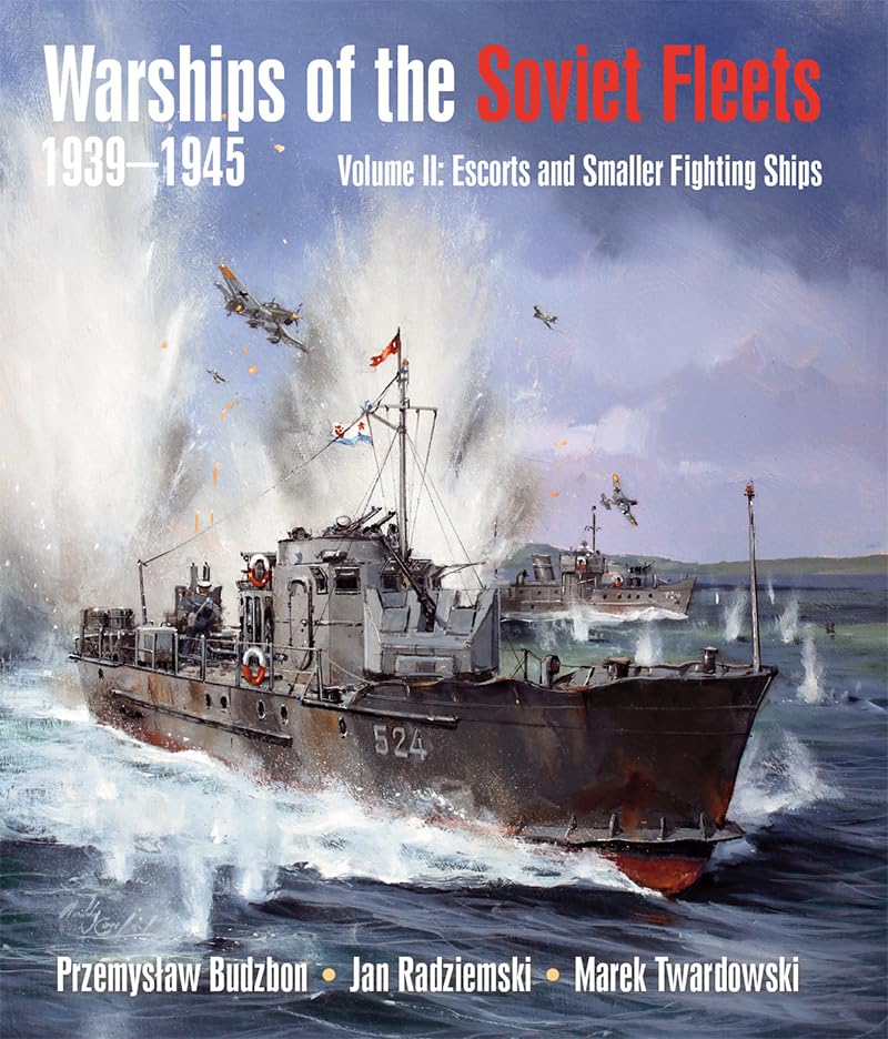 Warships of the Soviet Fleets 1939–1945, Volume II: Escorts and Smaller ...