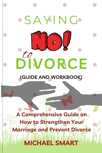 SAYING NO TO DIVORCE (Guide and Workbook): A Comprehensive Guide on How ...