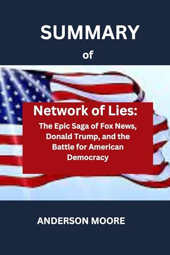 SUMMARY OF Network of Lies: The Epic Saga of Fox News, Donald Trump ...