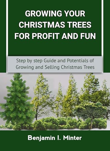 GROWING YOUR CHRISTMAS TREES FOR PROFIT AND FUN: Step by step Guide and ...