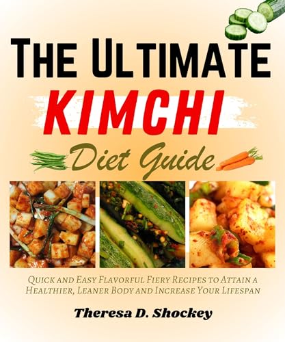 THE ULTIMATE KIMCHI DIET GUIDE: Quick and Easy Flavorful Fiery Recipes ...