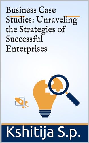 Business Case Studies: Unraveling the Strategies of Successful ...