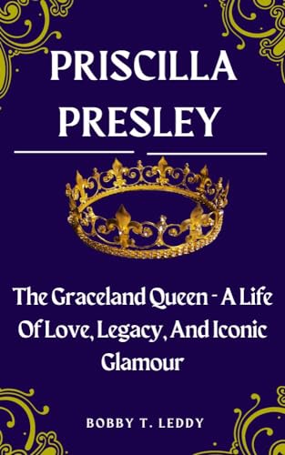 PRISCILLA : The Graceland Queen - A Life of Love, Legacy, and Iconic ...
