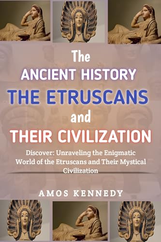 The Ancient History of the Etruscans And Their Civilization: Discover ...