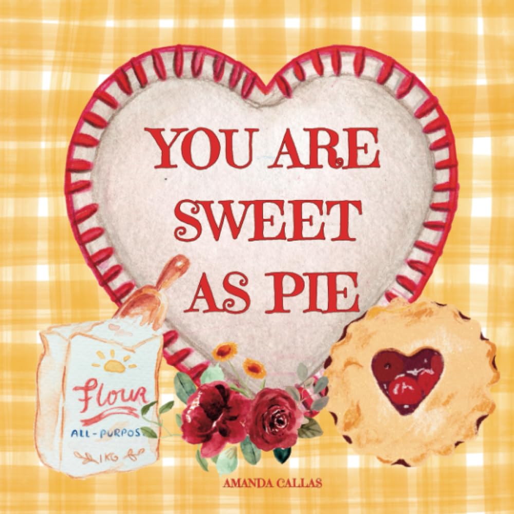You Are Sweet as Pie by Amanda Callas | Goodreads