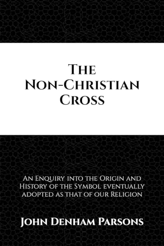 The Non-Christian Cross: An Enquiry into the Origin and History of the ...
