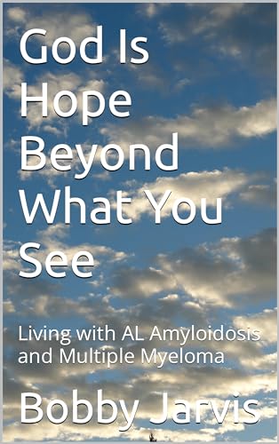 God Is Hope Beyond What You See: Living with AL Amyloidosis and ...