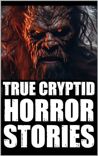 True Cryptid Horror Stories (Sasquatch,Werewolves,Crawlers...): Vol 1 ...