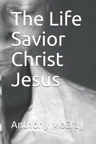 The Life Savior Christ Jesus by Anthony McCray | Goodreads