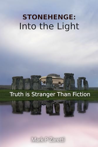 Stonehenge: Into the Light: Truth is Stranger Than Fiction by Mr Mark P Zaretti | Goodreads