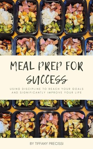 Meal Prep for Success: Using Discipline to Reach Your Goals and Significantly Improve Your Life ...
