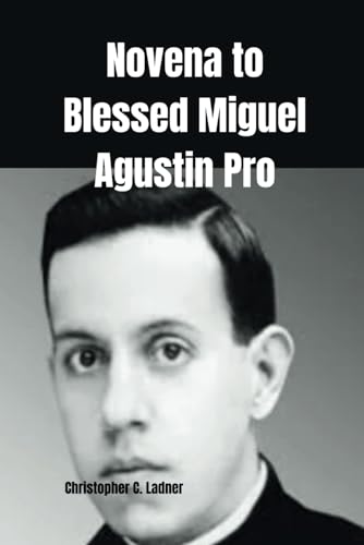 Novena to Blessed Miguel Agustin Pro: Biography, Legacy| 9 Day Powerful ...