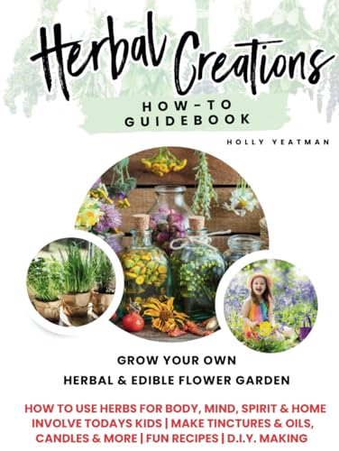HERBAL CREATIONS How-To Guidebook Using Herbs for Body, Mind, Spirit ...