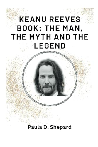 Keanu Reeves Book: The Man, The Myth and The Legend: A Detailed ...