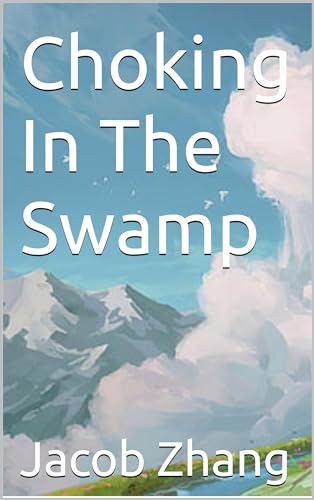 Choking In The Swamp by Jacob Zhang | Goodreads