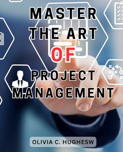 Master the Art of Project Management: Achieve Project Excellence with ...
