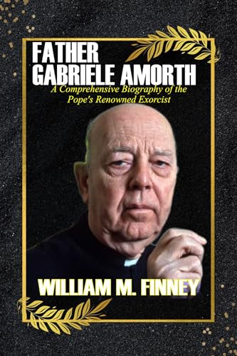 FATHER GABRIELE AMORTH: A Comprehensive Biography of the Pope's ...