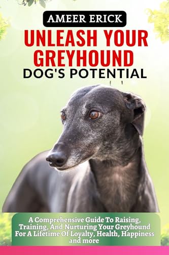 UNLEASH YOUR GREYHOUND DOG'S POTENTIAL: A Comprehensive Guide To ...