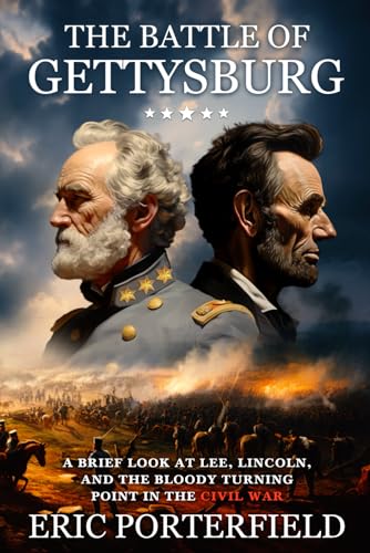 The Battle of Gettysburg: A Brief Look at Lee, Lincoln, and the Bloody ...