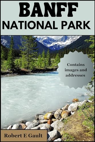BANFF NATIONAL PARK : A Comprehensive Travel Guide to Banff National ...