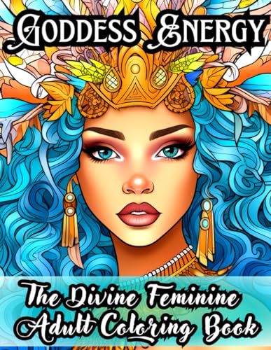 Goddess Energy: The Divine Feminine Adult Coloring Book: Relaxing and ...