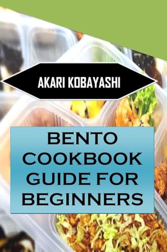 Bento Cookbook Guide For Beginners: Step-by-Step Instructions,Expert ...
