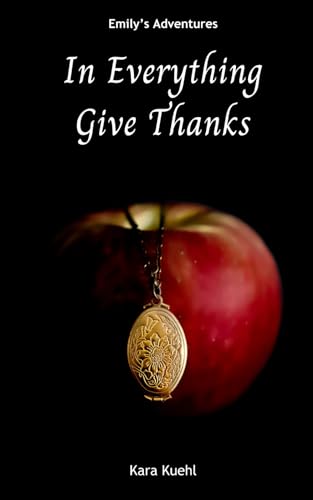 In Everything Give Thanks (Emily's Adventures) by Kara Kuehl | Goodreads