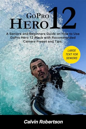 GoPro Hero 12: A Seniors and Beginners Guide on How to Use GoPro Hero ...