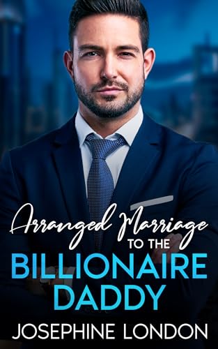 Arranged Marriage to the Billionaire Daddy by Josephine London | Goodreads
