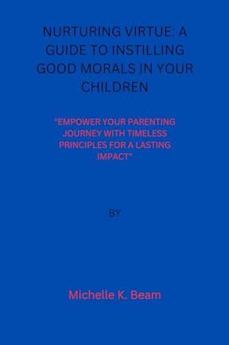 "Nurturing Virtue: A Guide to Instilling Good Morals in Your Children ...