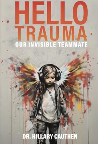Hello Trauma: Our Invisible Teammate by Dr. Hillary Cauthen | Goodreads